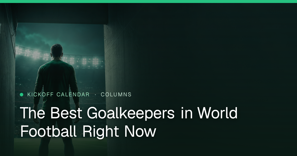 The Best Goalkeepers in World Football Right Now — Kickoff Calendar