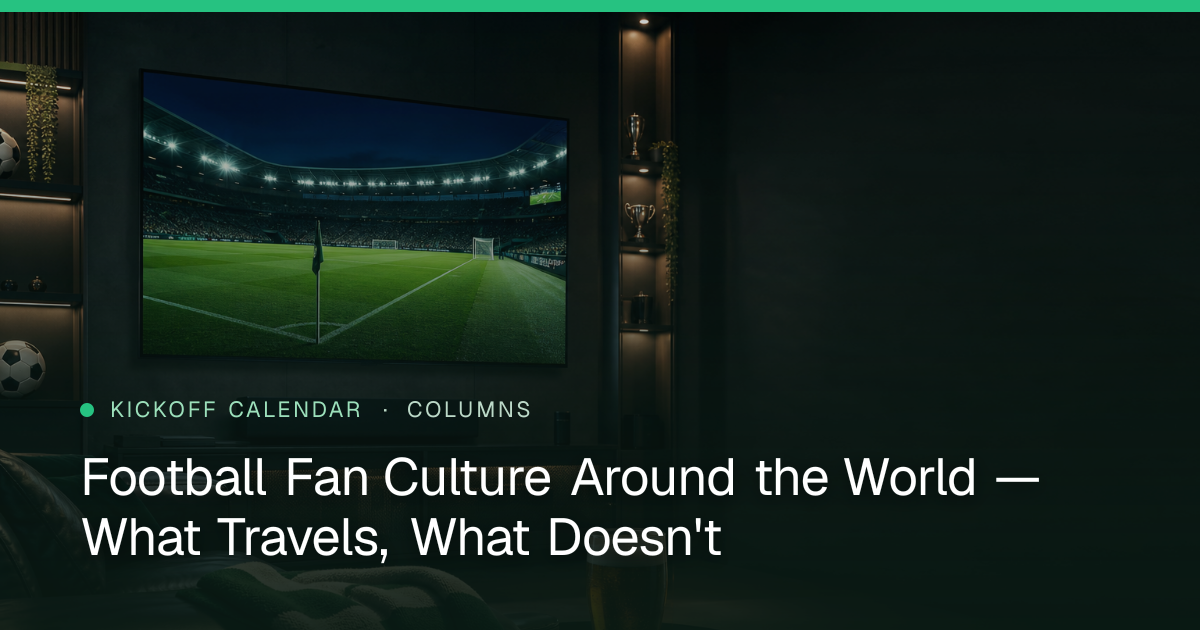 Football Fan Culture Around the World — What Travels, What Doesn't ...